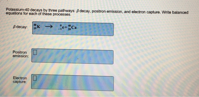 Potassium-40 Decays By Three Pathways: Beta Decay,... | Chegg.com Potassium-40 Decays By Three Pathways: Beta Decay,... | Chegg.com
