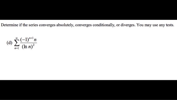 Solved: Determine If The Series Converges Absolutely, Conv... | Chegg.com Solved: Determine If The Series Converges Absolutely, Conv... | Chegg.com