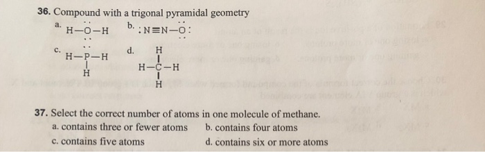 Solved 36. Compound with a trigonal pyramidal geometry d. H | Chegg.com