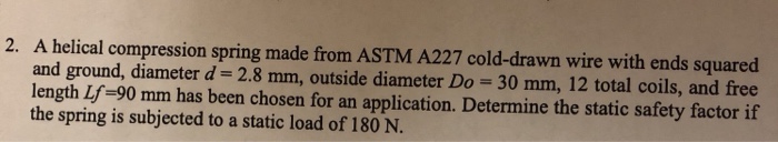 Solved 2. A helical compression spring made from ASTM A227 | Chegg.com