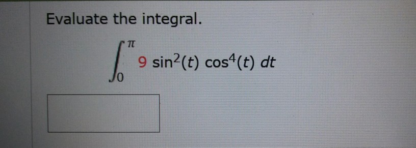 Solved Evaluate the integral. 9 sin2(t) cos4 (t) dt 0 | Chegg.com