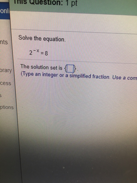Solved Solve the equation 2^-x = 8 The solution set is | Chegg.com