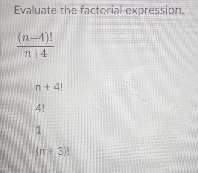 Solved Evaluate the factorial expression. n-4)! n+4 n + 4 4! | Chegg.com