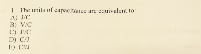Solved The units of capacitance are equivalent to: J/C V/C | Chegg.com