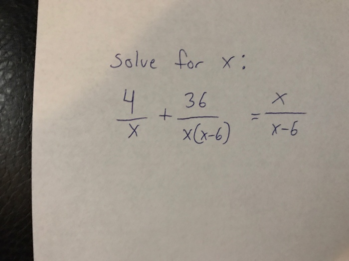 Solved Solve for x: 4/x + 36/x(x - 6) = x/x - 6 | Chegg.com