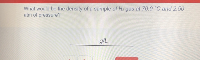 Solved: What Would Be The Density Of A Sample Of H2 Gas At... | Chegg.com