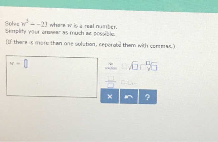 Solved Solve W^3 = -23 where W is a real number. Simplify | Chegg.com