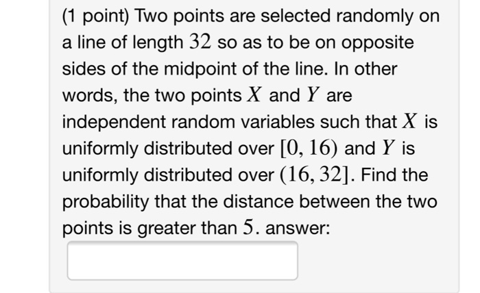 Solved (1 point) Two points are selected randomly on a line | Chegg.com
