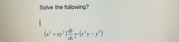 Solved Solve the following? (x^3 + xy^2) dy/dx = (x^2 y - | Chegg.com