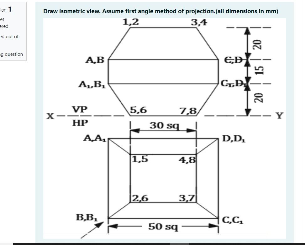 Solved cion 1 Draw isometric view. Assume first angle method | Chegg.com