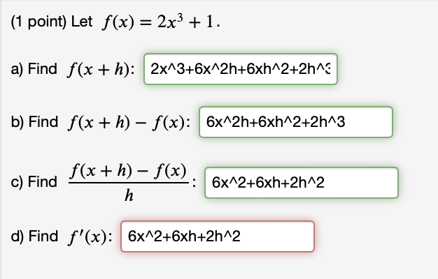 Solved (1 point) Let f(x)=2x3+1 a) Find f(x+h) : b) Find | Chegg.com Solved (1 point) Let f(x)=2x3+1 a) Find f(x+h) : b) Find | Chegg.com