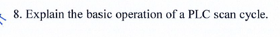 Solved 8. Explain the basic operation of a PLC scan cycle. | Chegg.com