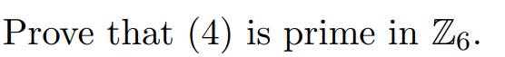 Solved Prove that (4) is prime in Z6. | Chegg.com