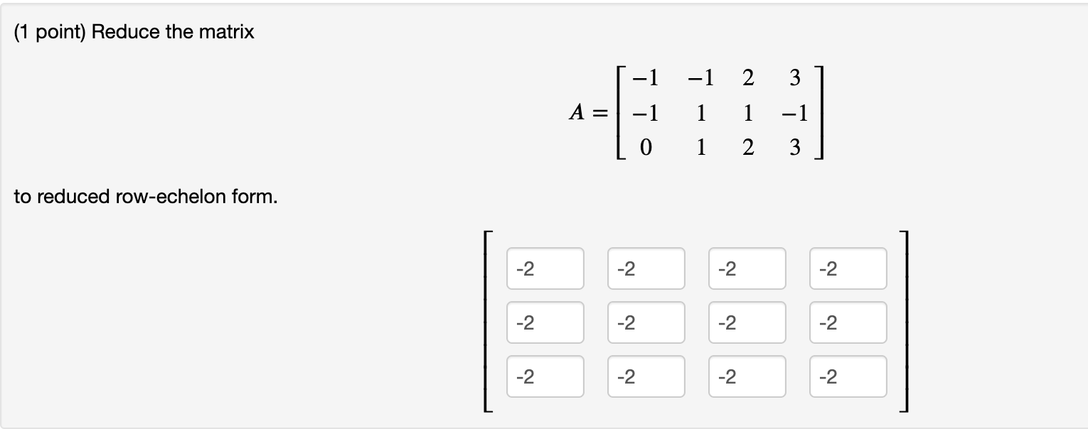 Solved (1 point) Reduce the matrix -1 -1 2 3 A = -1 1 1 -1 0 | Chegg.com