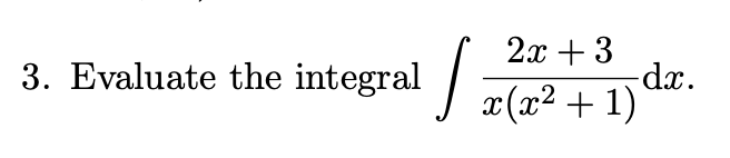 Solved 3. Evaluate the integral 2x + 3 dx. x(x2 + 1) | Chegg.com