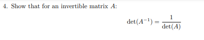 Solved 4. Show that for an invertible matrix A: det (A-1)= 1 | Chegg.com