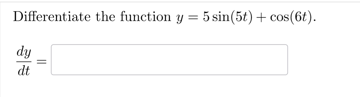 Solved Differentiate the function y=5sin(5t)+cos(6t). dtdy= | Chegg.com