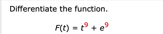 Solved Differentiate the function. F(t)=t9+e9 | Chegg.com