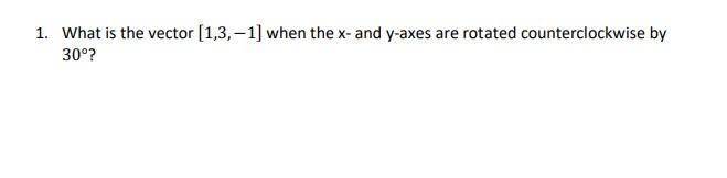 Solved 1. What is the vector [1,3,−1] when the x - and | Chegg.com