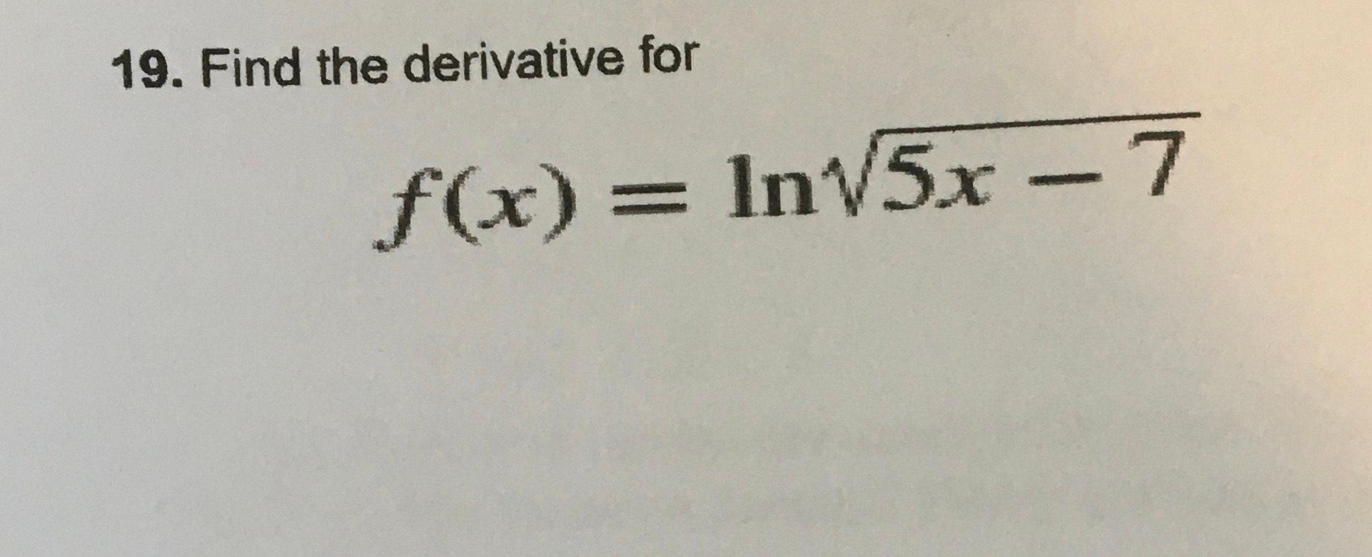 Solved 19. Find the derivative for f(x)=ln5x−7 | Chegg.com