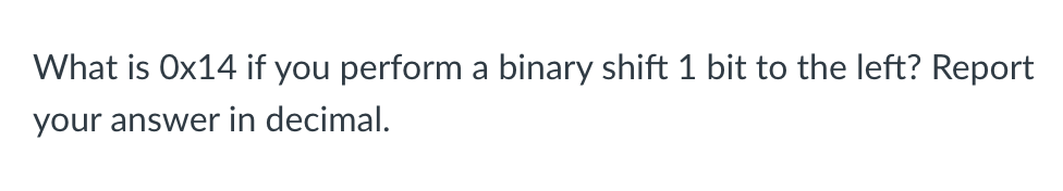 Solved What is 0x14 ﻿if you perform a binary shift 1 ﻿bit to | Chegg.com