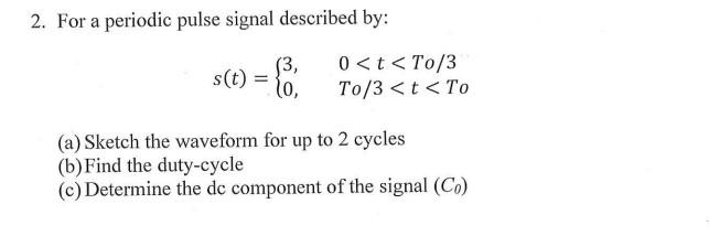 Solved 2. For a periodic pulse signal described by: s(t) = | Chegg.com