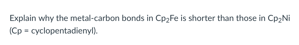Solved Explain why the metal-carbon bonds in Cp2Fe | Chegg.com