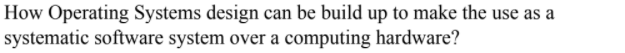 Solved How Operating Systems design can be build up to make | Chegg.com