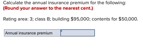 Solved Calculate the annual insurance premium for the | Chegg.com