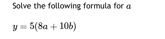 Solved Solve the following formula for ay=5(8a+10b) | Chegg.com