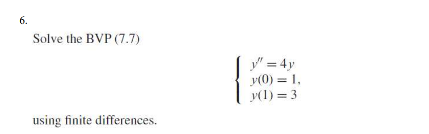 Solved 6. Solve the BVP (7.7) ⎩⎨⎧y′′=4yy(0)=1y(1)=3 using | Chegg.com