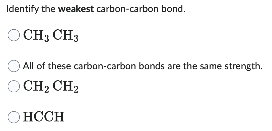 Solved Identify the weakest carbon-carbon bond. CH3CH3 All | Chegg.com