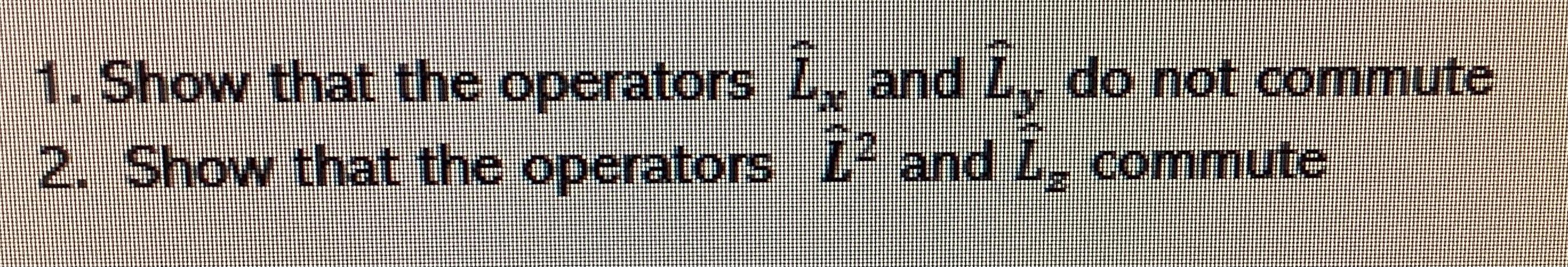 Solved 1. Show that the operators 1, and i, do not commute | Chegg.com