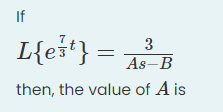 Solved IfL{e73t}=3As-Bthen, the value of A ﻿is | Chegg.com