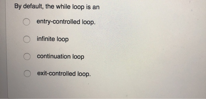 Solved By Default The While Loop Is An O Entry Controlled 4432