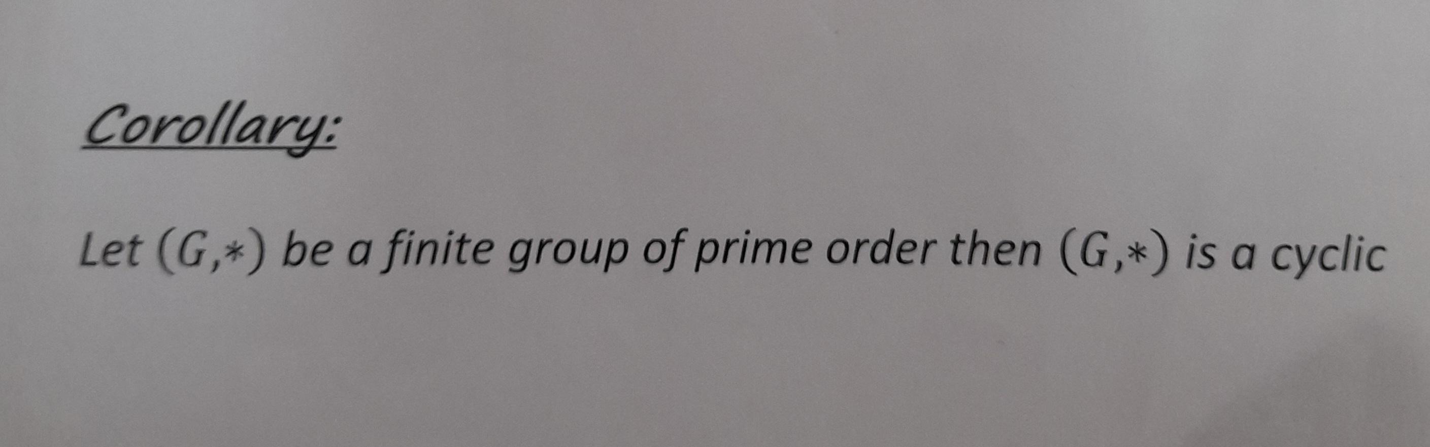 Solved Corollary: Let (G,*) be a finite group of prime order | Chegg.com Solved Corollary: Let (G,*) be a finite group of prime order | Chegg.com