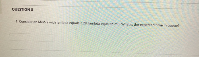 Solved QUESTION 8 1. Consider an M/M/2 with lambda equals | Chegg.com