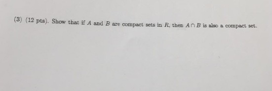 Solved (3) (12 pts). Show that if A and B are compact sets | Chegg.com