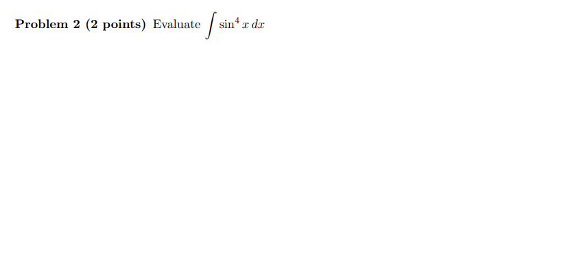 Solved Problem 2 (2 points) Evaluate ∫sin4xdx | Chegg.com