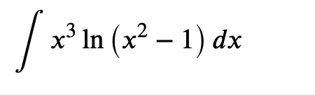 Solved ∫x3ln(x2−1)dx | Chegg.com