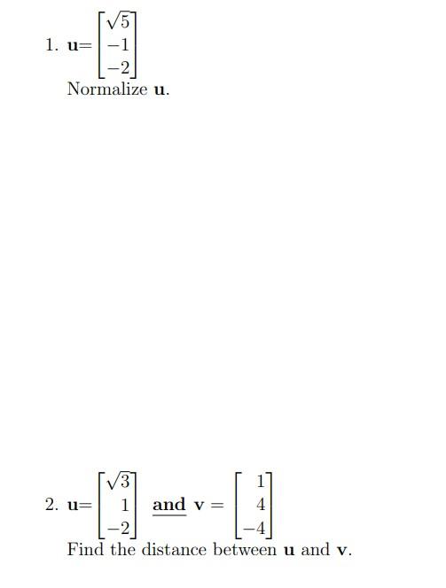 Solved 1. u=⎣⎡5−1−2⎦⎤ Normalize u. 2. u=⎣⎡31−2⎦⎤ and | Chegg.com