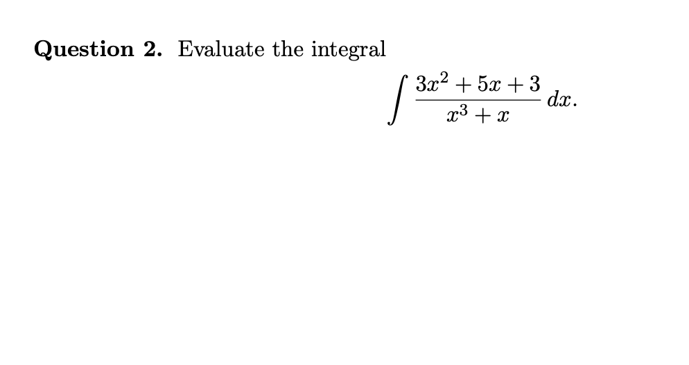 Solved Question 2. Evaluate the integral 3x2 + 5x + 3 dx. X3 | Chegg.com