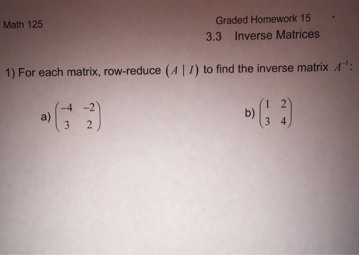 Solved Graded Homework 15 Math 125 3.3 Inverse Matrices 1) | Chegg.com