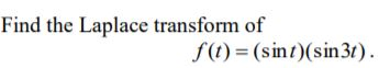 Solved Find the Laplace transform of f(t)=(sint)(sin 3t). | Chegg.com