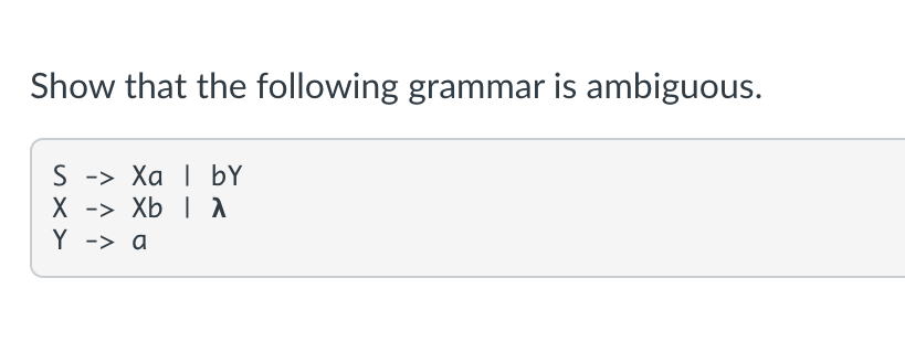 Solved Show that the following grammar is ambiguous. S -> Xa | Chegg.com