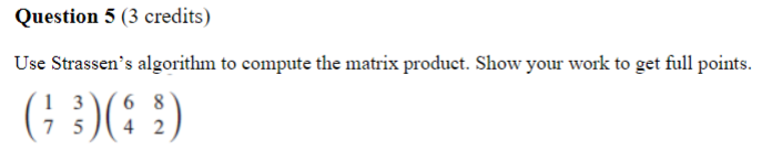 Solved Question 5 (3 credits) Use Strassen’s algorithm to | Chegg.com