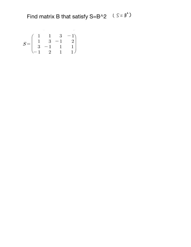 Solved Find matrix B that satisfy S=B∧2(S=B2) | Chegg.com