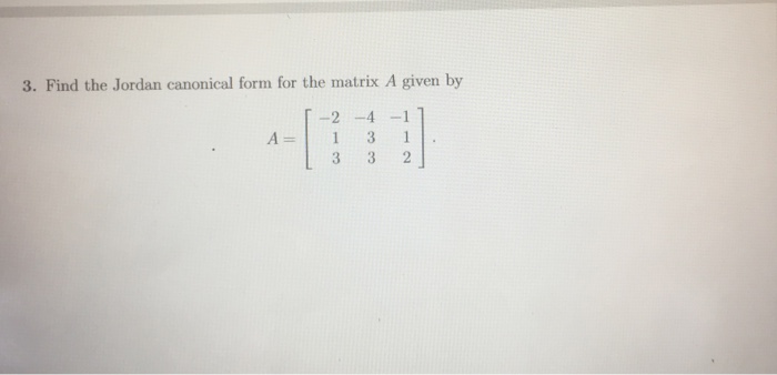 Solved 3. Find the Jordan canonical form for the matrix A | Chegg.com