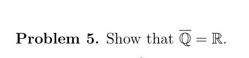 Solved Problem 5. Show that Q=R. | Chegg.com