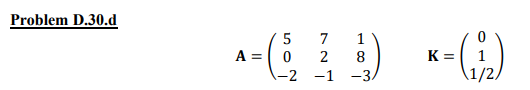 Solved Problem D.30.d 5 7 1 ^-(2 ²4¹) *-(1) A = 0 2 8 K= -1 | Chegg.com